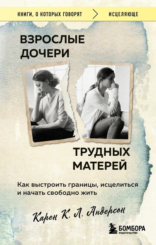 Практическое руководство Бомбора "Взрослые дочери трудных матерей. Как выстроить границы, исцелиться и начать свободно жить", Андерсон Карен К. Л, 2025 г.