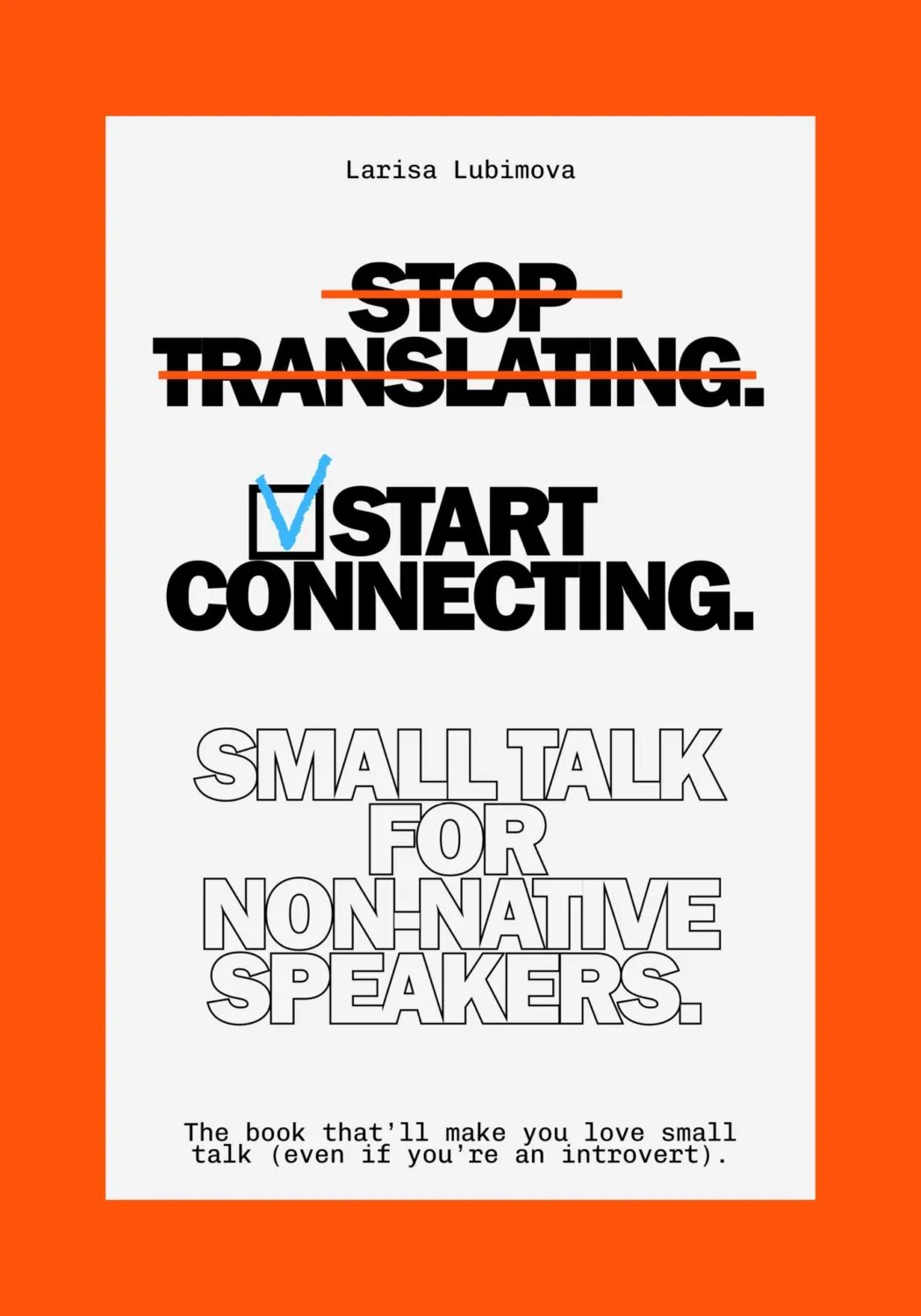 Stop Translating, Start Connecting: Small Talk for Non-Native Speakers The book that’ll make you love small talk [Цифровая книга]