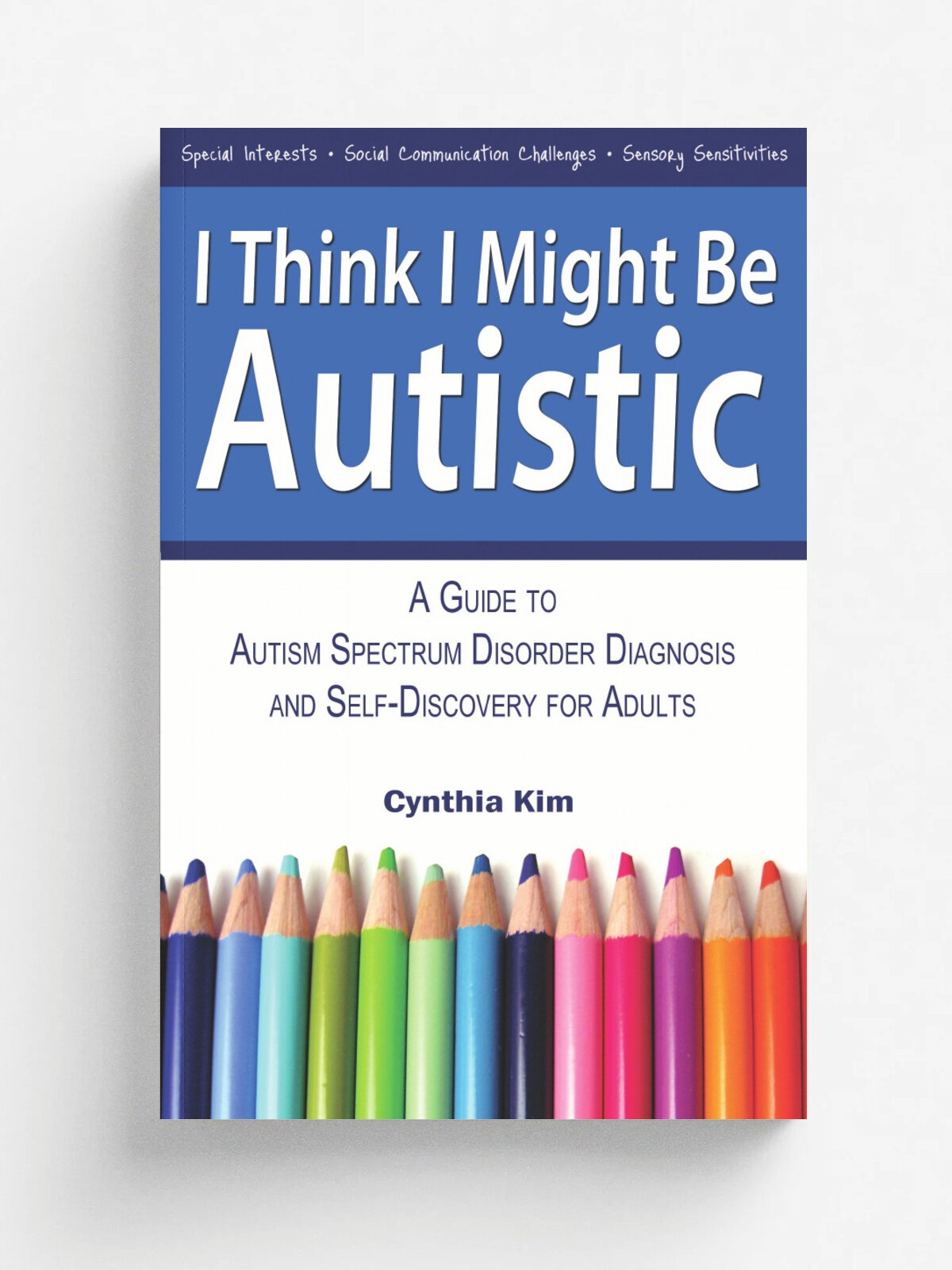 I Think I Might Be Autistic. A Guide to Autism Spectrum Disorder Diagnosis and Self-Discovery for Adults