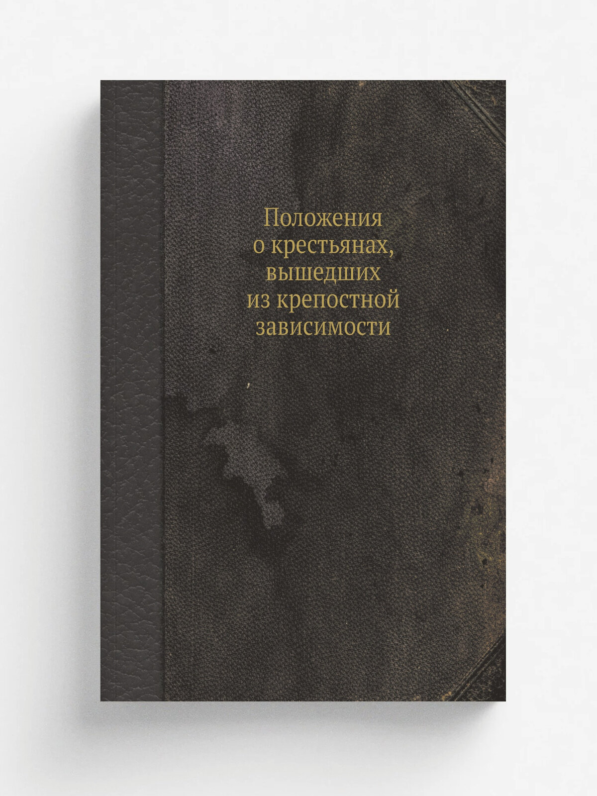 Положения о крестьянах, вышедших из крепостной зависимости | Его Императорское Величество | 1861 | Репринт