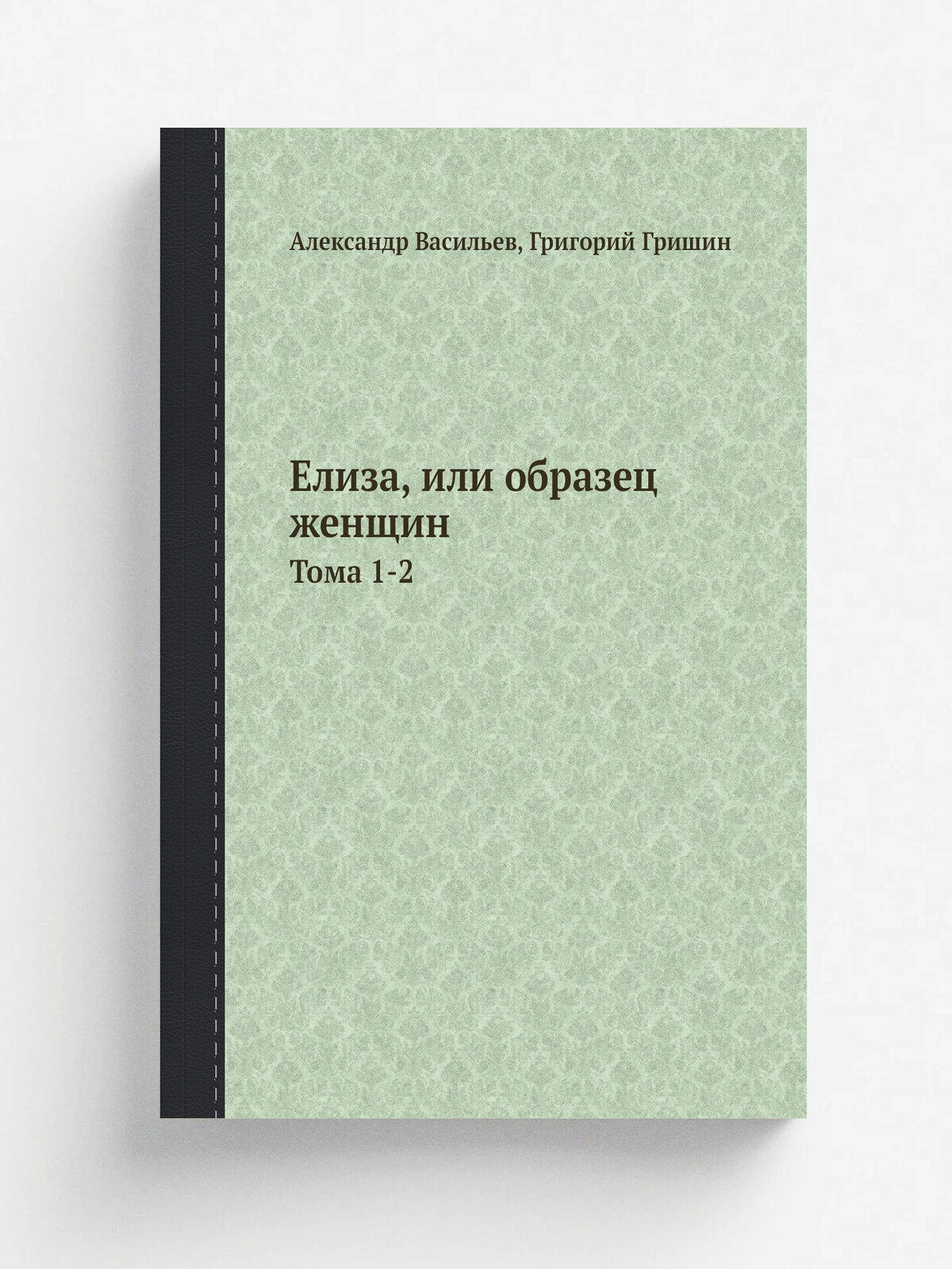 Елиза, или образец женщин. Тома 1-2 | Александр Васильев | 1822 | Москва | Репринт