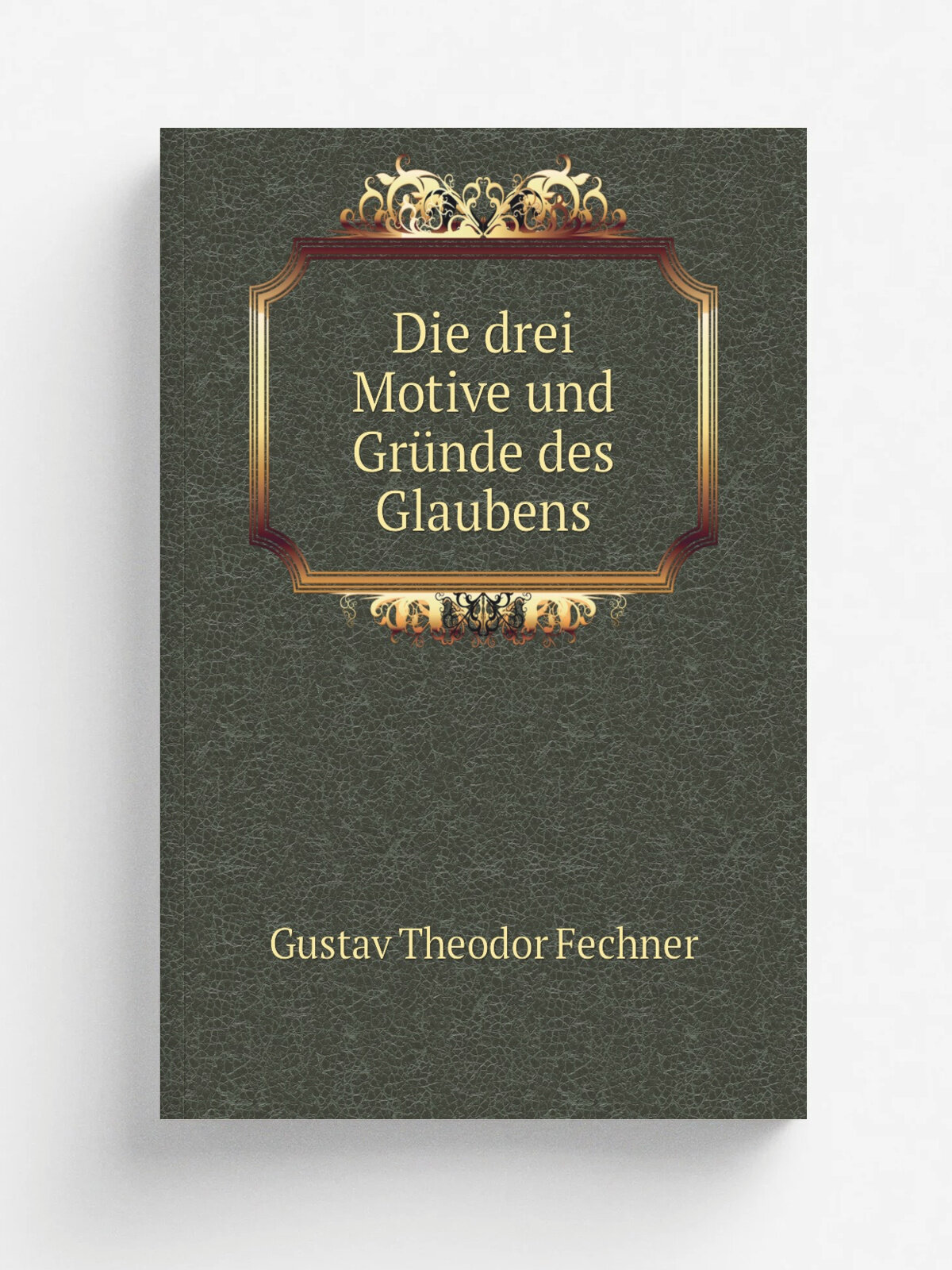 Die drei Motive und Gr.nde des Glaubens | Fechner Gustav Theodor | 1863 | Leipzig Breitkopf und H.rtel | Репринт