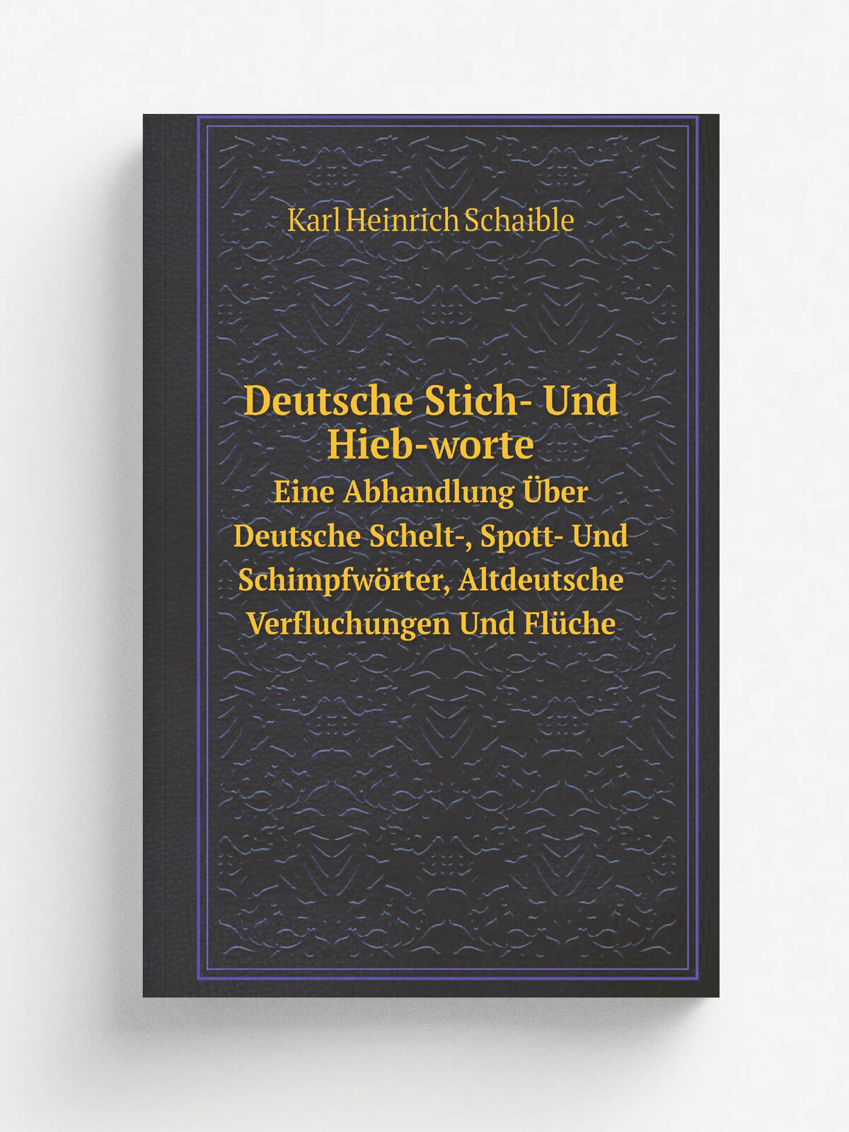 Deutsche Stich- Und Hieb-worte. Eine Abhandlung . ber Deutsche Schelt-, Spott- Und Schimpfw.rter, Altdeutsche Verfluchungen Und Fl.che (German Edition)