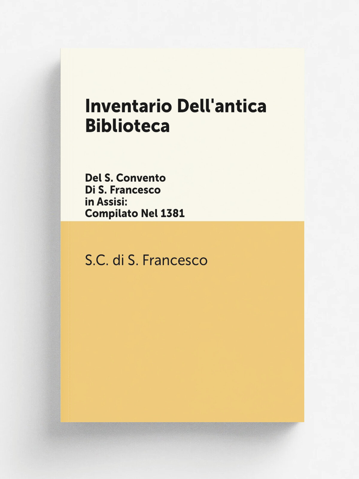 Inventario Dell'antica Biblioteca. Del S. Convento Di S. Francesco in Assisi: Compilato Nel 1381