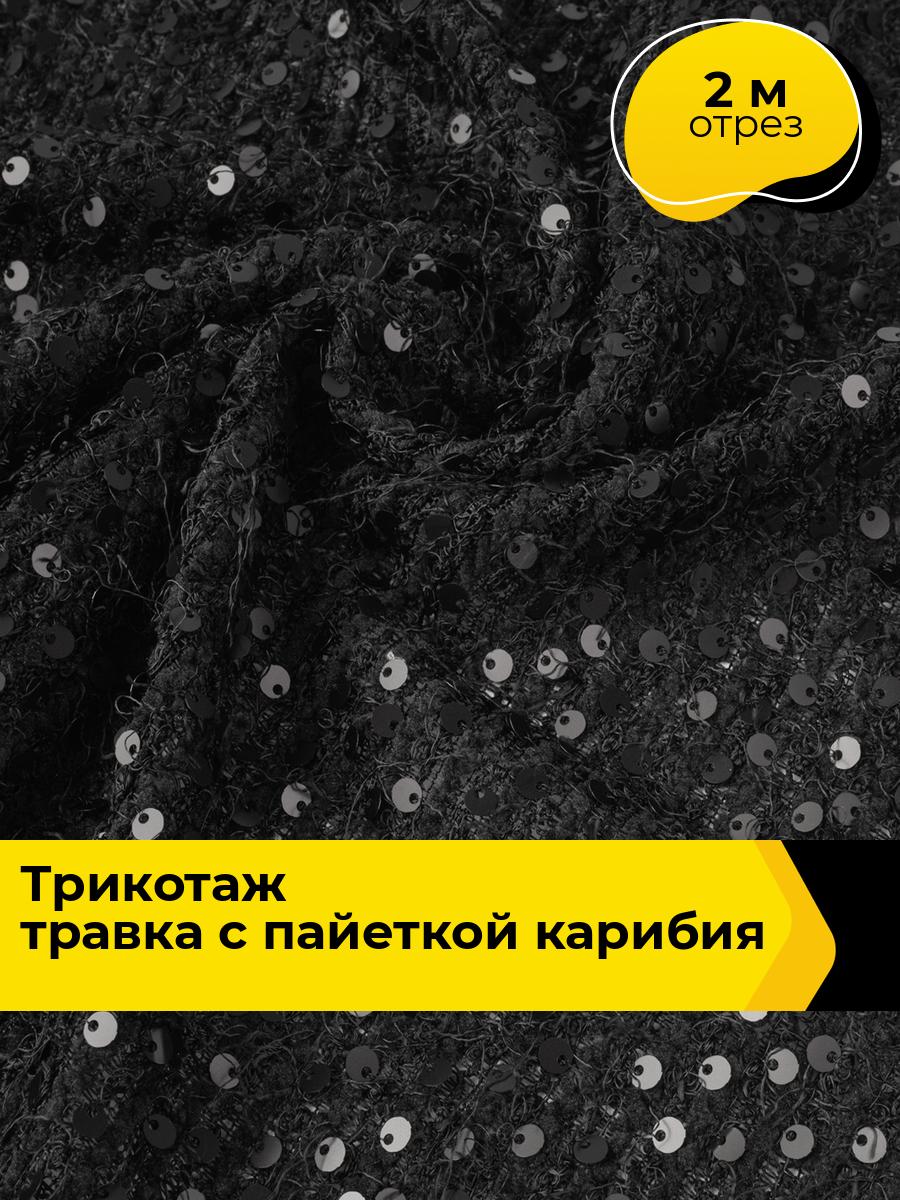 Ткань для шитья и рукоделия Трикотаж травка с пайеткой Карибия, отрез 2 м * 135 см, цвет черный