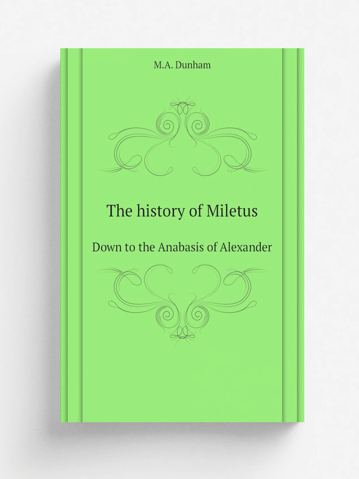 The history of Miletus. Down to the Anabasis of Alexander