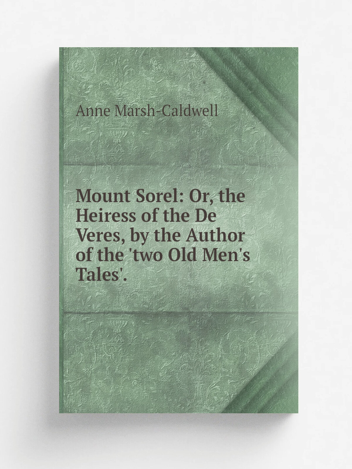 Mount Sorel: Or, the Heiress of the De Veres, by the Author of the 'two Old Men's Tales'. | Anne Marsh-Caldwell | Репринт