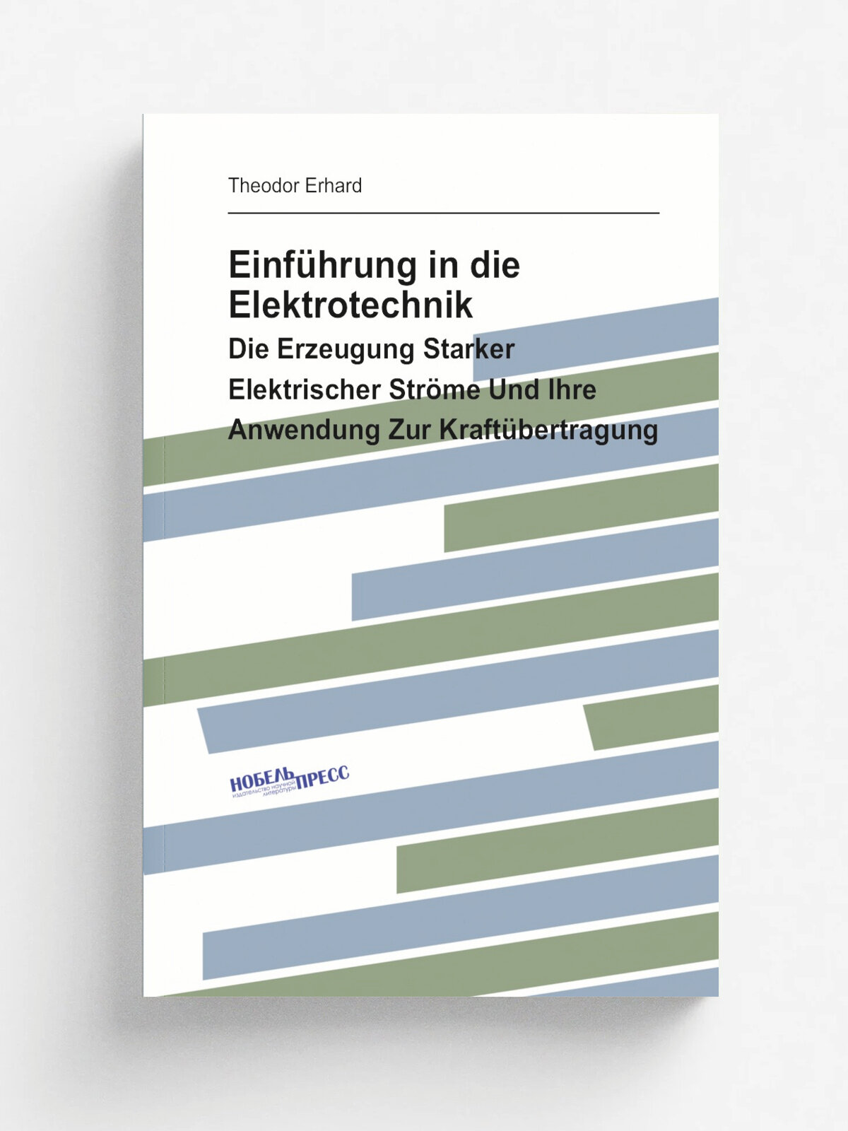 Einf.hrung in die Elektrotechnik. Die Erzeugung Starker Elektrischer Str.me Und Ihre Anwendung Zur Kraft.bertragung