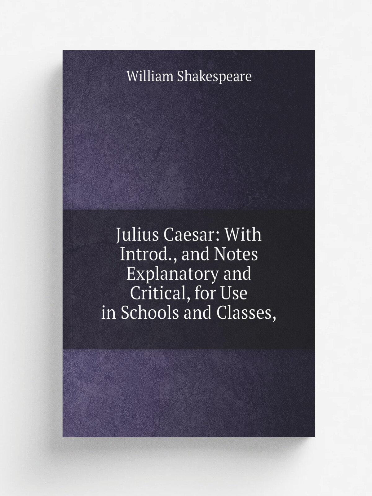 Julius Caesar: With Introd, and Notes Explanatory and Critical, for Use in Schools and Classes, | Шекспир Уильям | Репринт