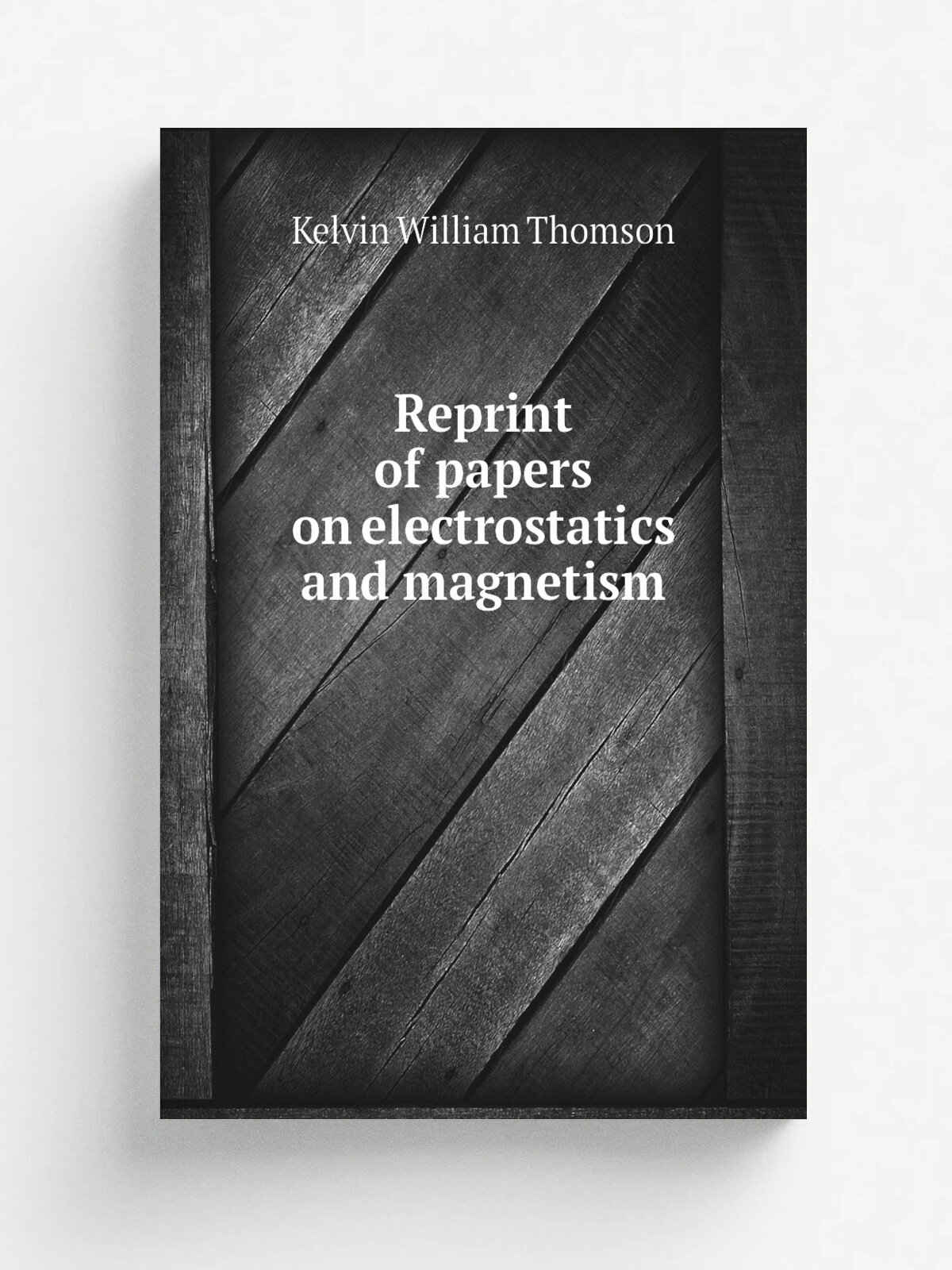 Reprint of papers on electrostatics and magnetism | Kelvin William Thomson | Репринт