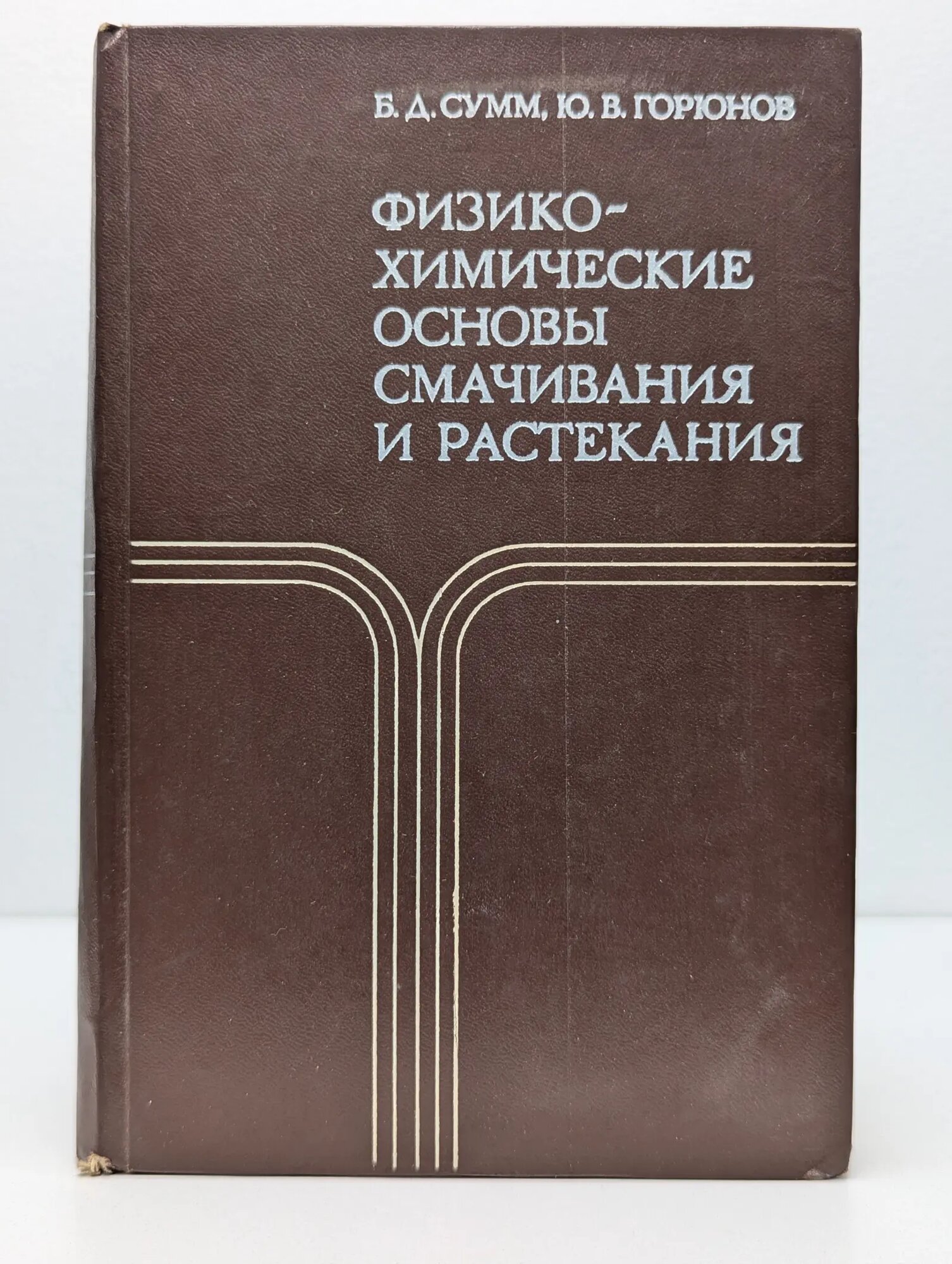 Физико-химические основы смачивания и растекания Сумм Борис Давидович, Горюнов Юрий Валерьянович 1976
