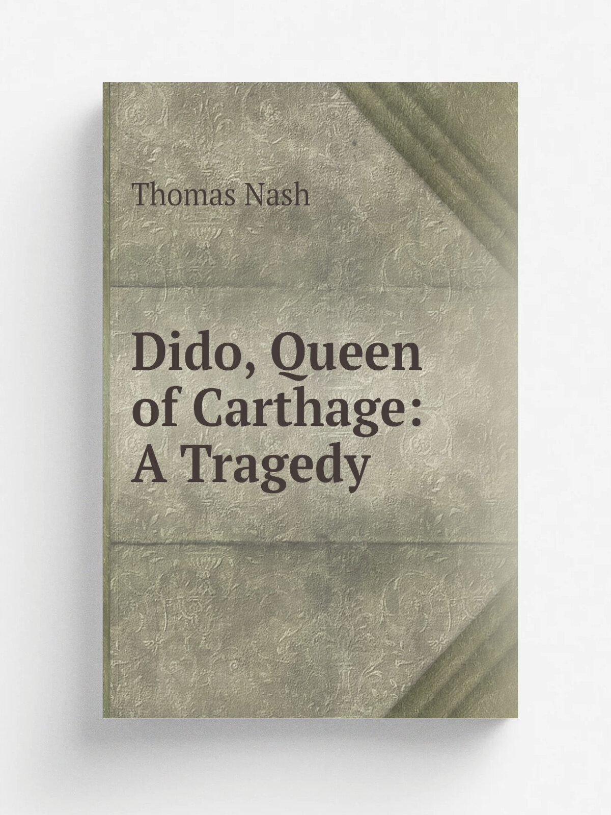 Dido, Queen of Carthage: A Tragedy | Nash Thomas | 1825 | printed by D.S. Maurice for Hurst, Robinson, and Co. and Archibald Constable and Co. | Репр…