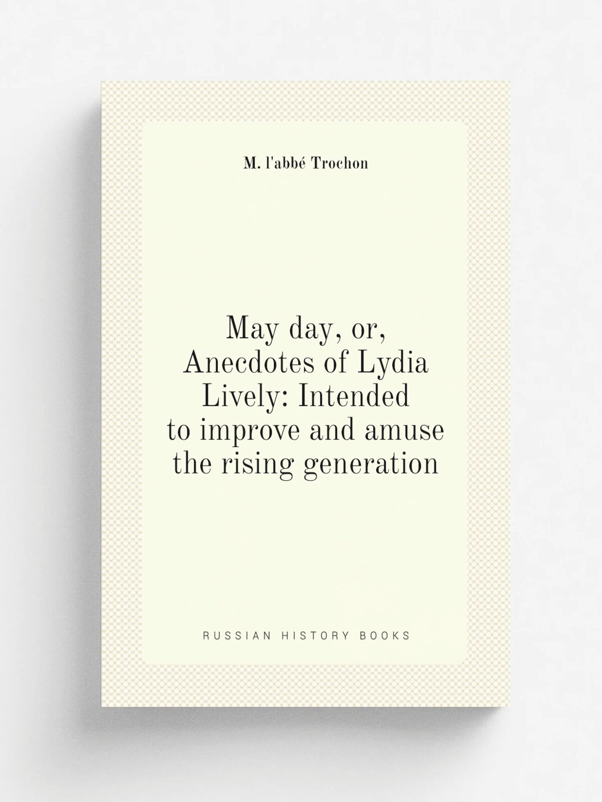 May day, or, Anecdotes of Lydia Lively: Intended to improve and amuse the rising generation
