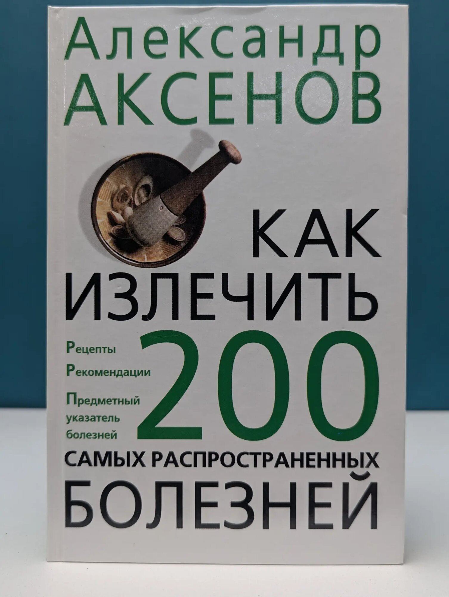 Как излечить 200 самых распространенных болезней Аксенов Александр Петрович 2003
