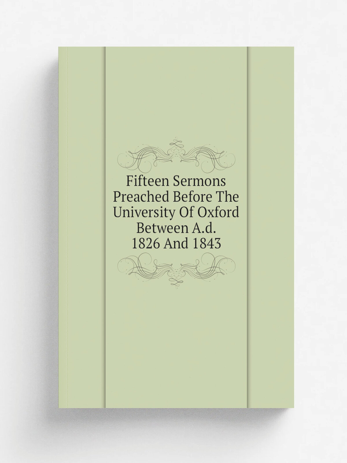 Fifteen Sermons Preached Before The University Of Oxford Between A.d. 1826 And 1843