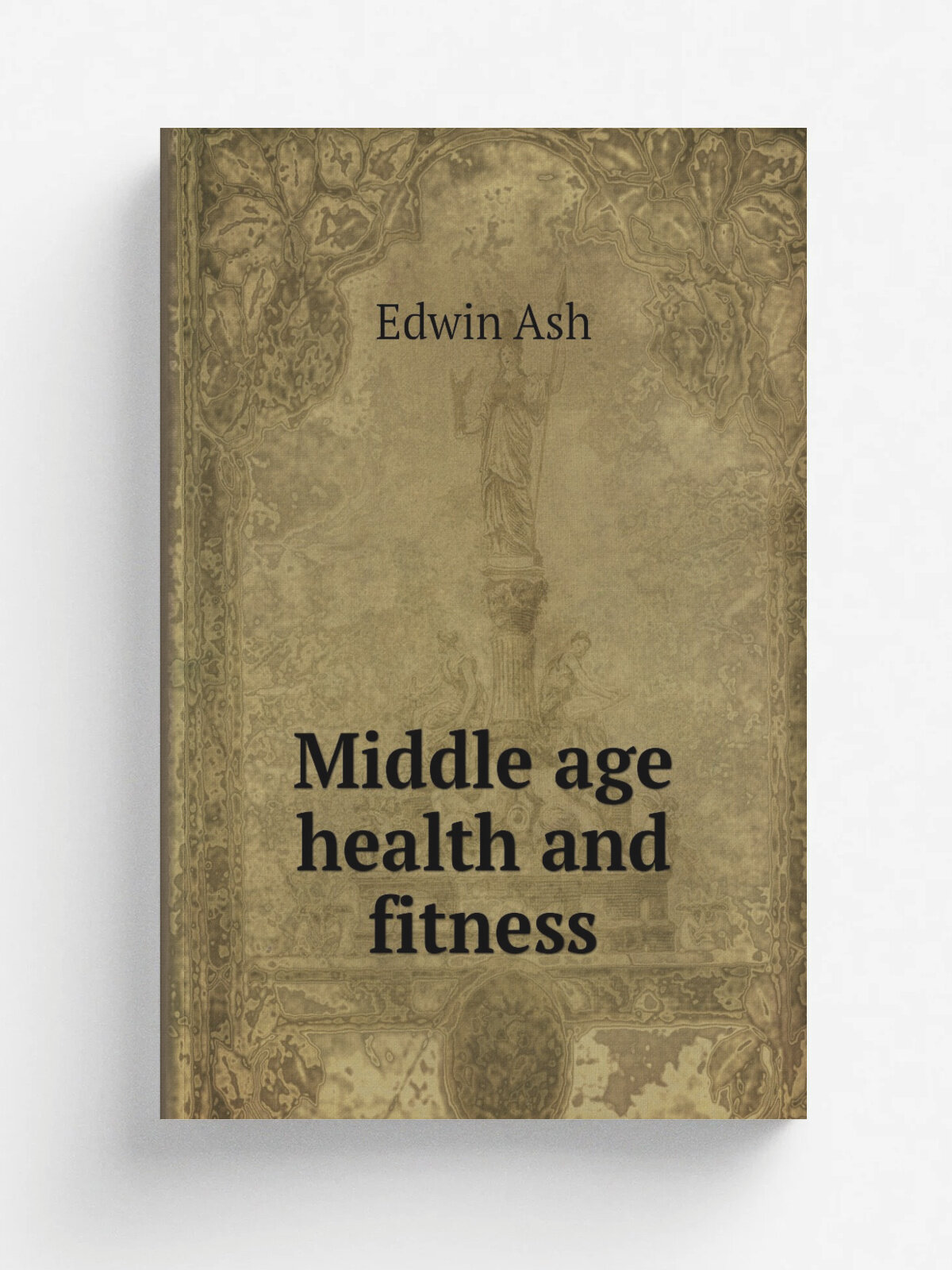 Middle age health and fitness | Edwin Ash | 1922 | London, Mills & Boon | Репринт