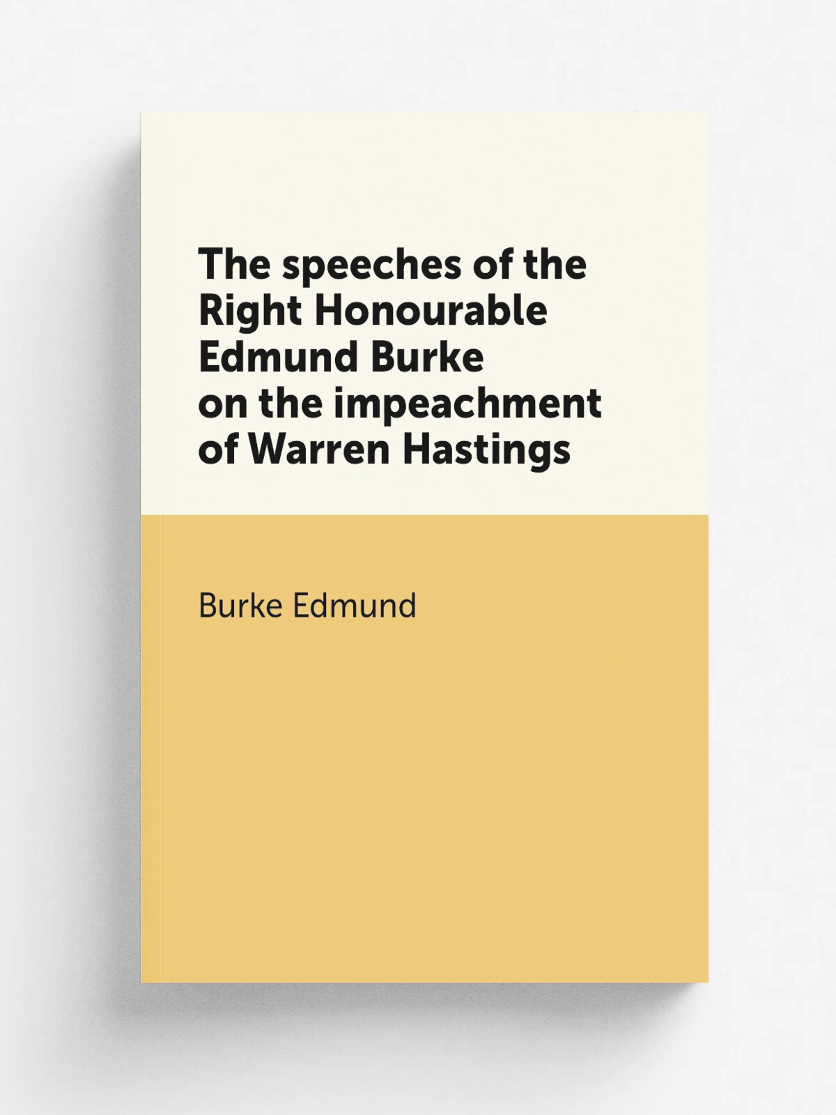 The speeches of the Right Honourable Edmund Burke on the impeachment of Warren Hastings | Burke Edmund | 1890 | London : G. Bell | Репринт