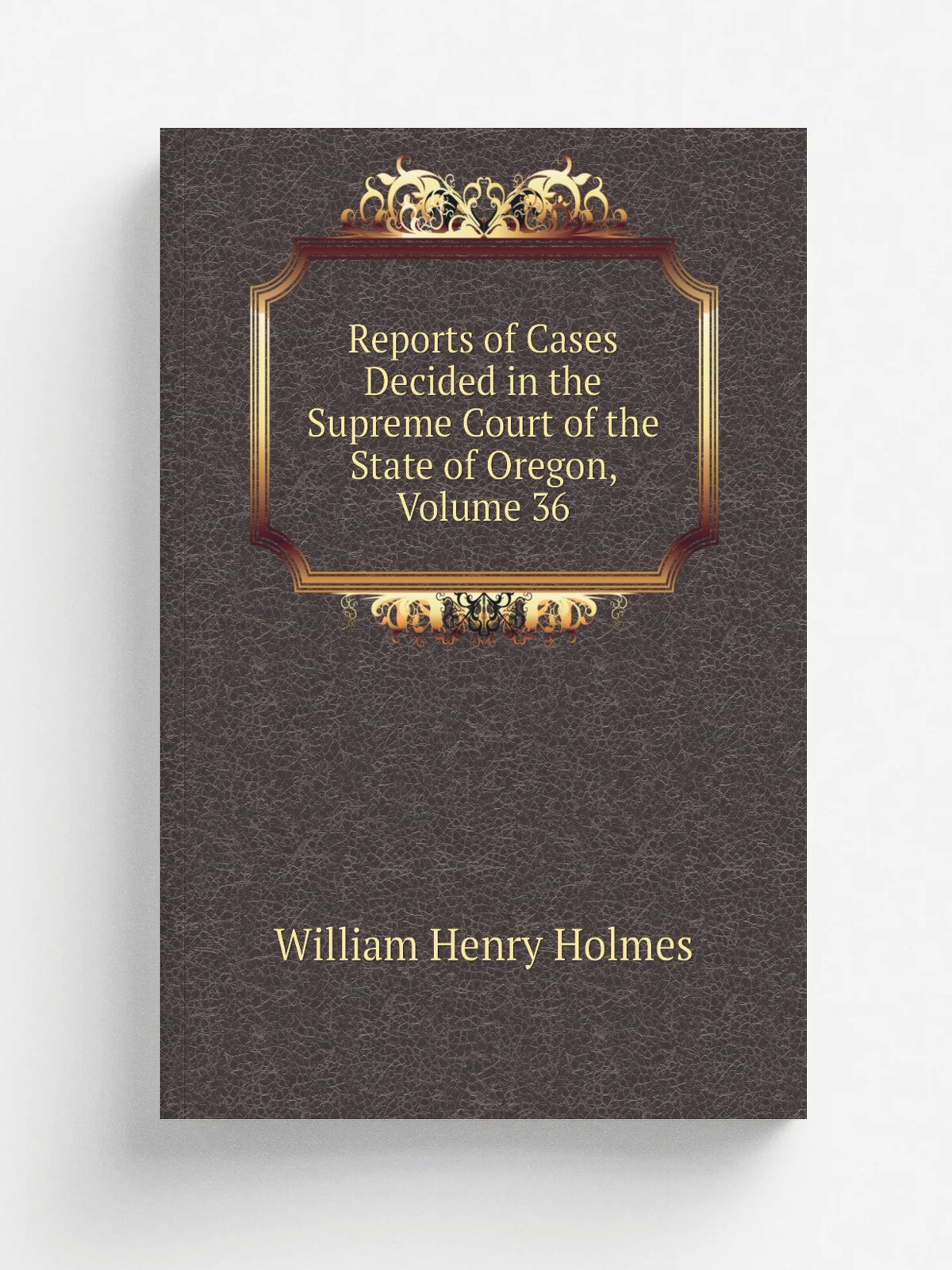 Reports of Cases Decided in the Supreme Court of the State of Oregon, Volume 36