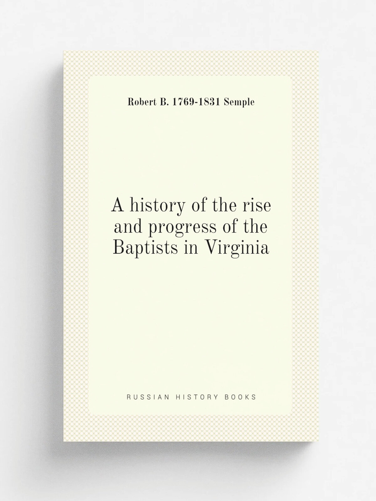 A history of the rise and progress of the Baptists in Virginia