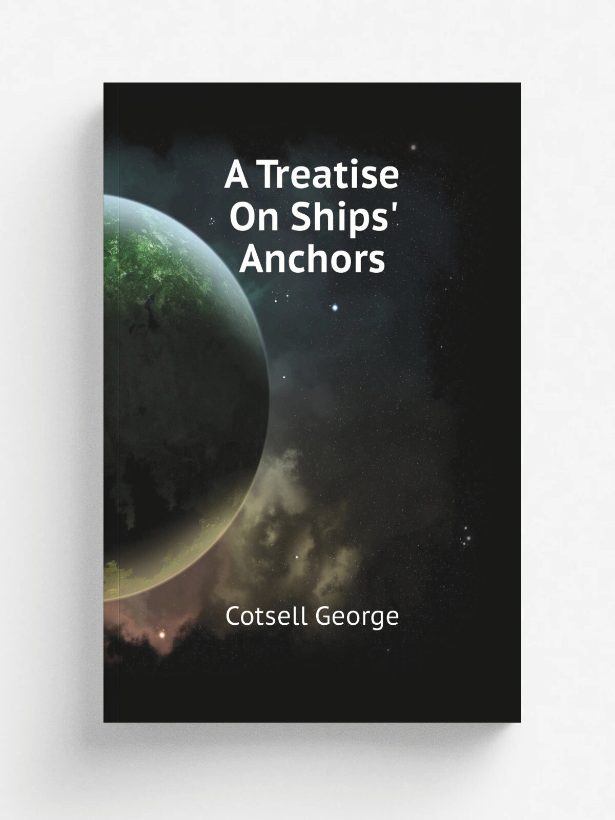 A Treatise On Ships' Anchors | Cotsell George | Репринт