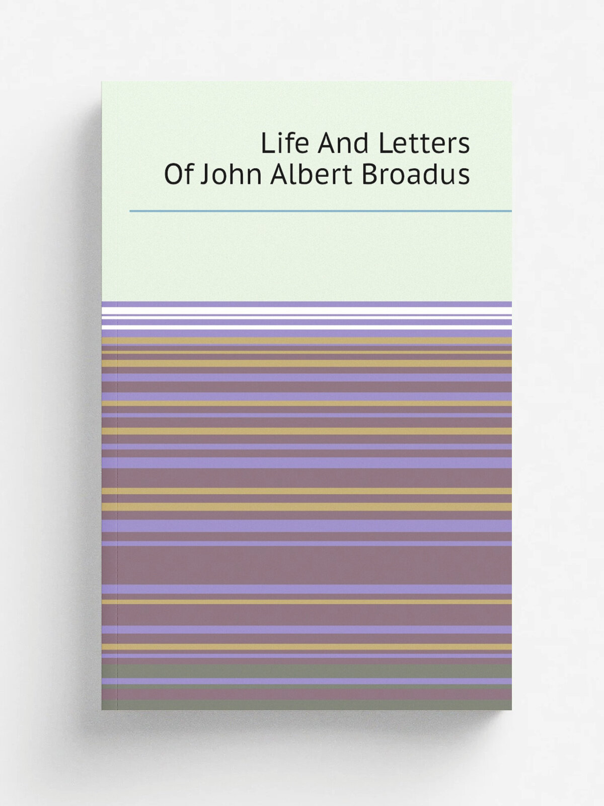 Life And Letters Of John Albert Broadus