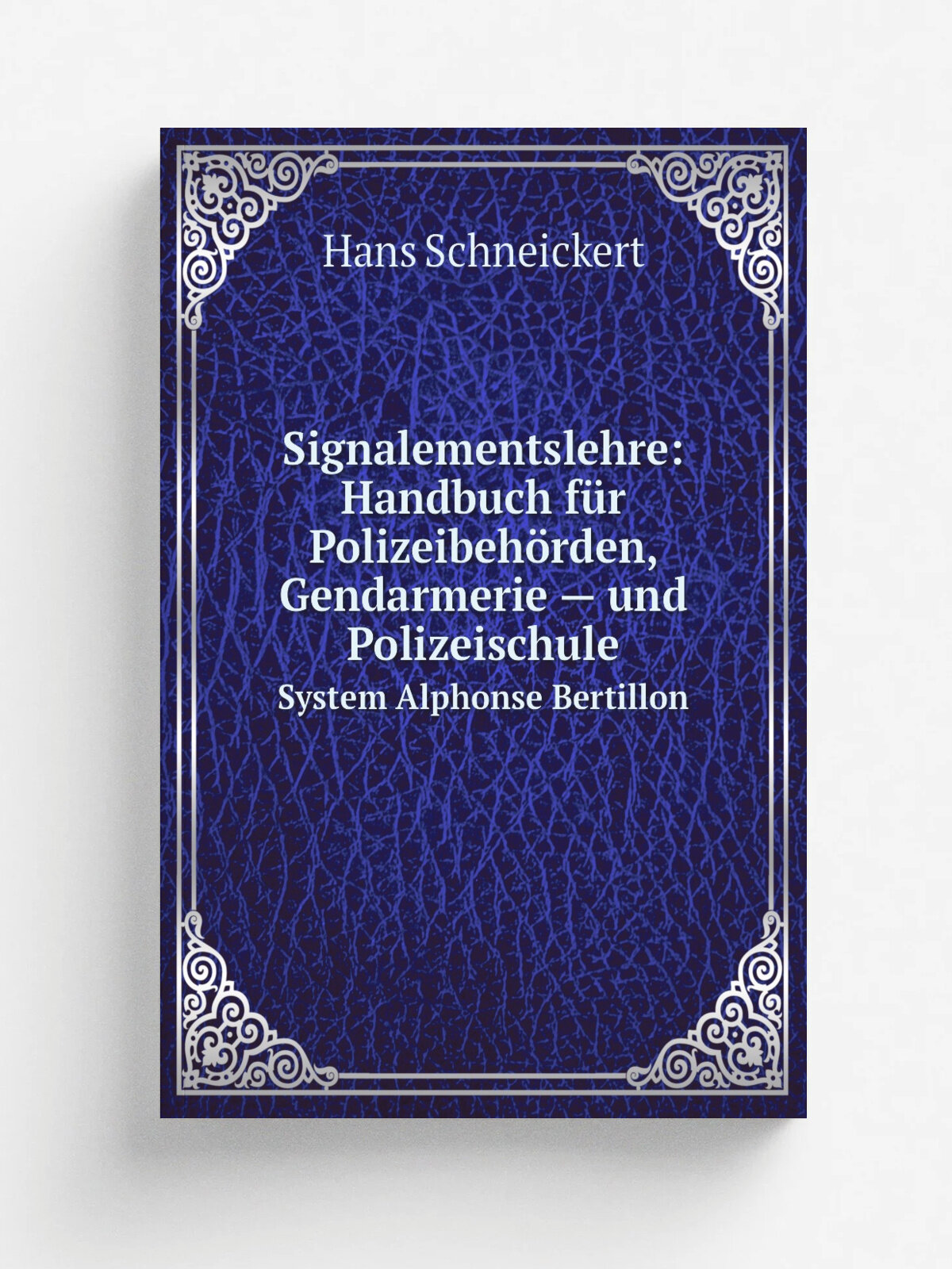 Signalementslehre: Handbuch f.r Polizeibeh.rden, Gendarmerie . und Polizeischule. System Alphonse Bertillon