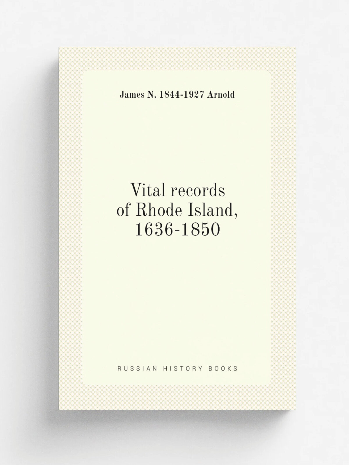 Vital records of Rhode Island, 1636-1850 | James N. 1844-1927 Arnold | Репринт