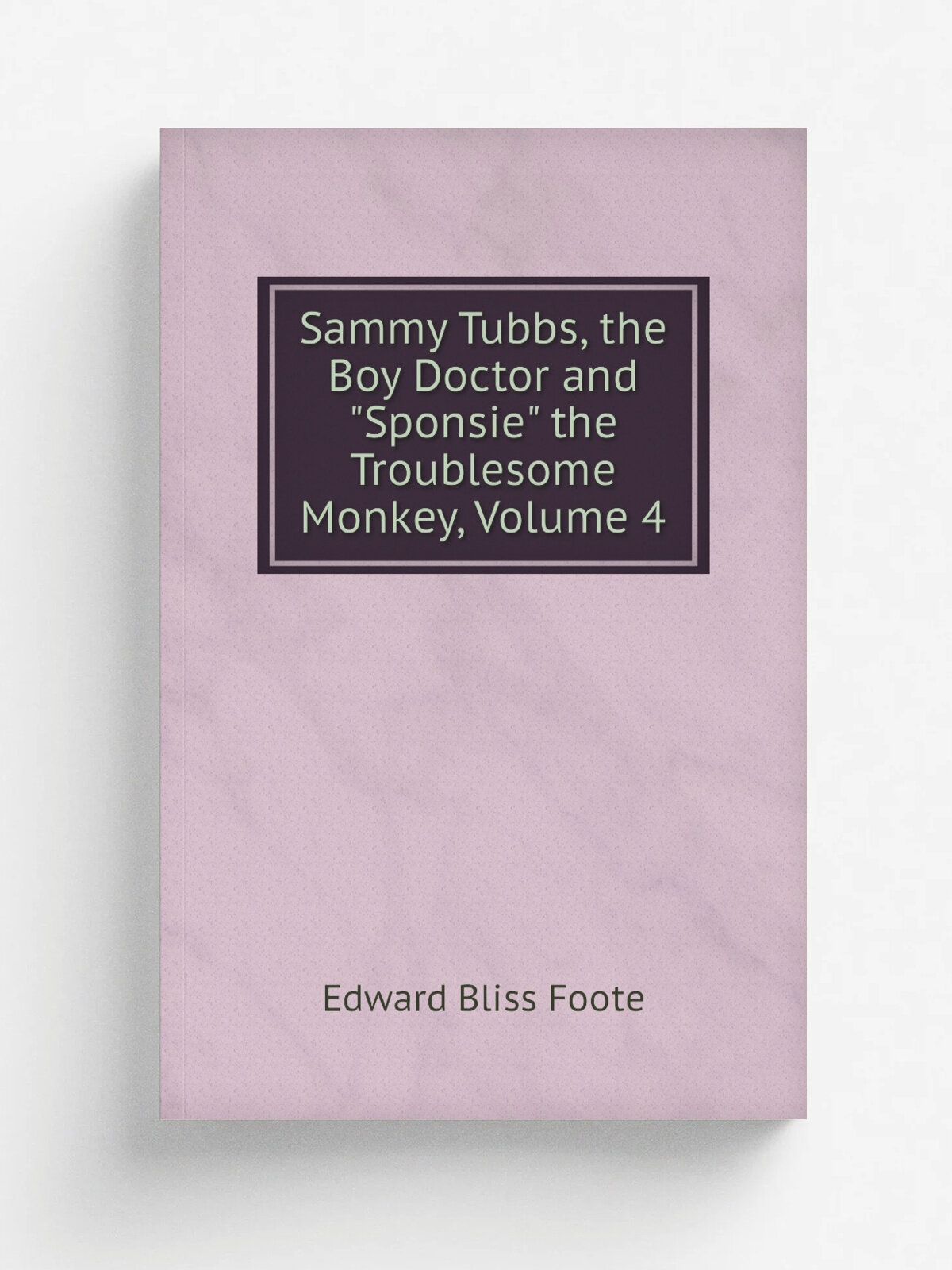 Sammy Tubbs, the Boy Doctor and "Sponsie" the Troublesome Monkey, Volume 4