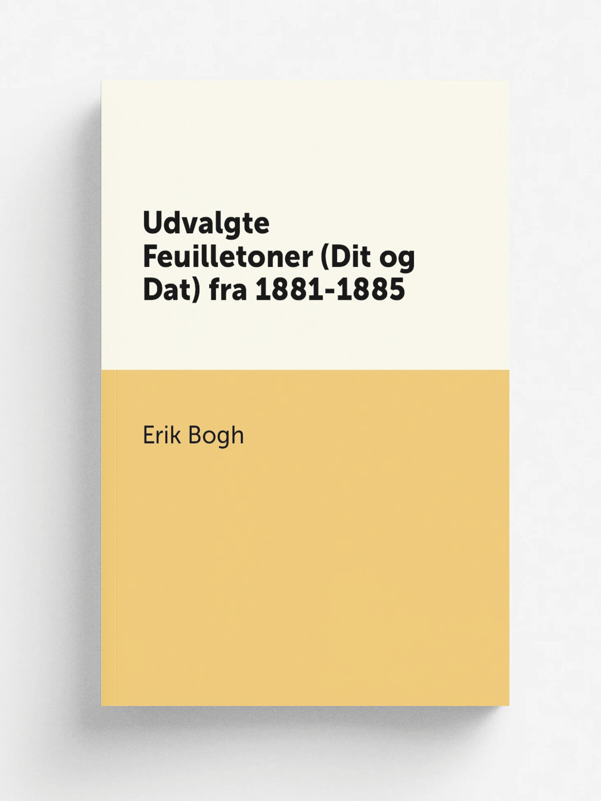 Udvalgte Feuilletoner (Dit og Dat) fra 1881-1885 | Erik Bogh | Репринт