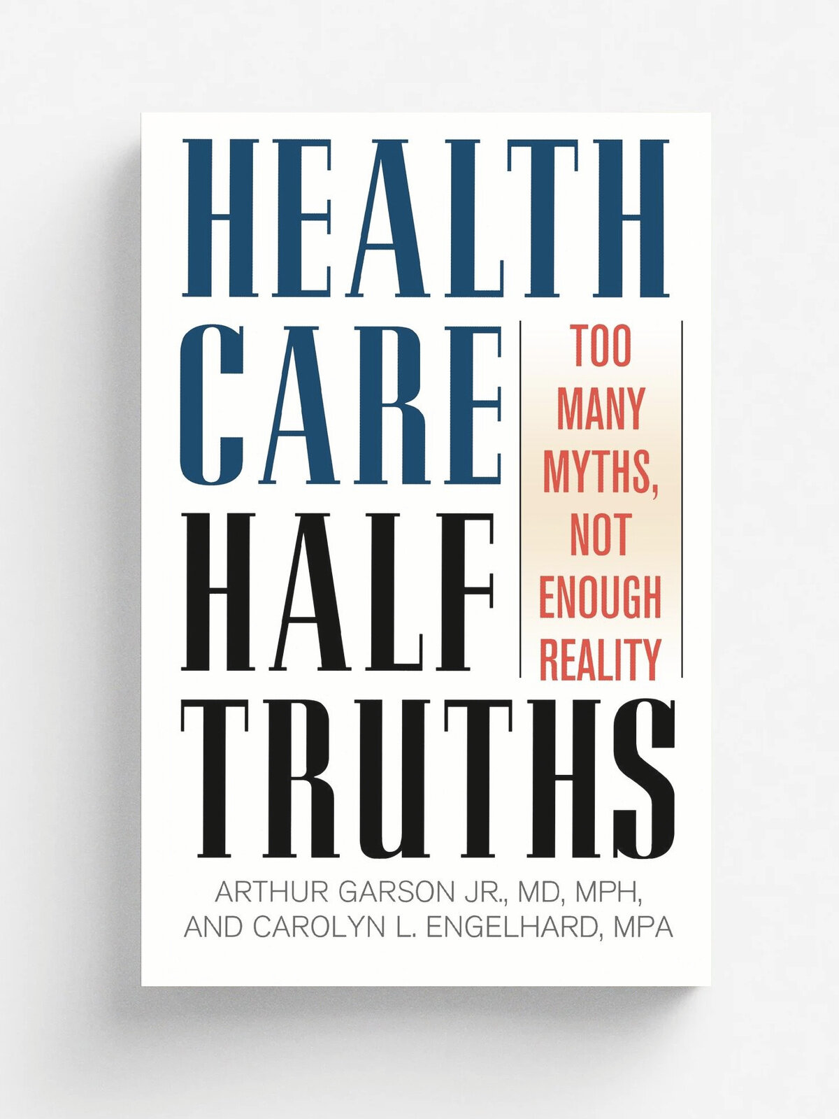 Health Care Half-Truths. Too Many Myths, Not Enough Reality