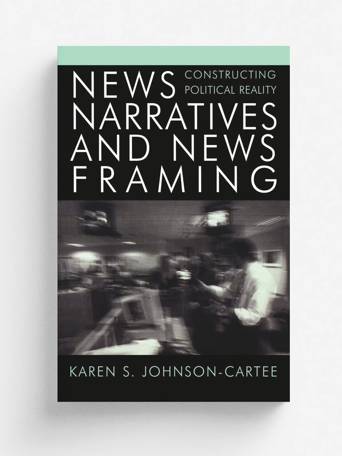 News Narratives and News Framing. Constructing Political Reality