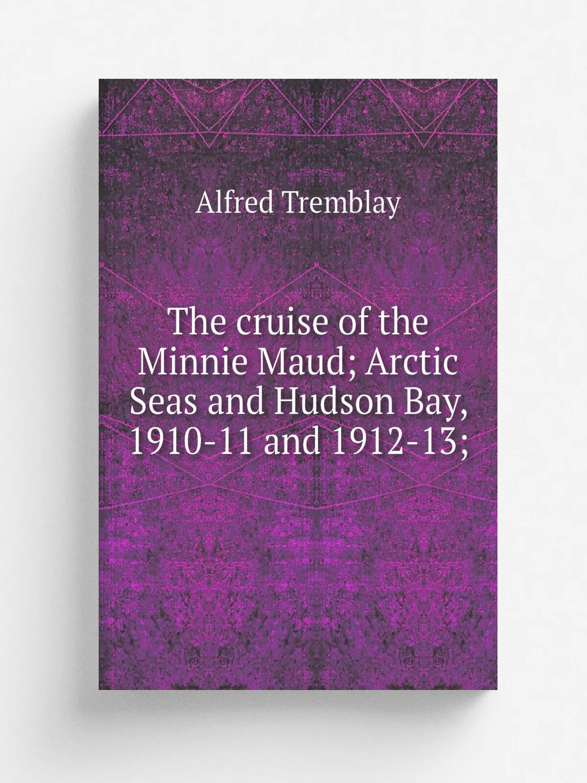 The cruise of the Minnie Maud; Arctic Seas and Hudson Bay, 1910-11 and 1912-13;