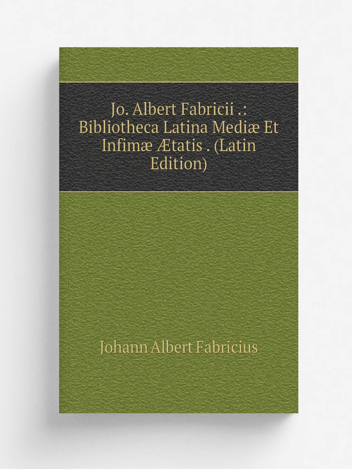 Jo. Albert Fabricii : Bibliotheca Latina Medi. Et Infim. . tatis . (Latin Edition) | Johann Albert Fabricius | Репринт