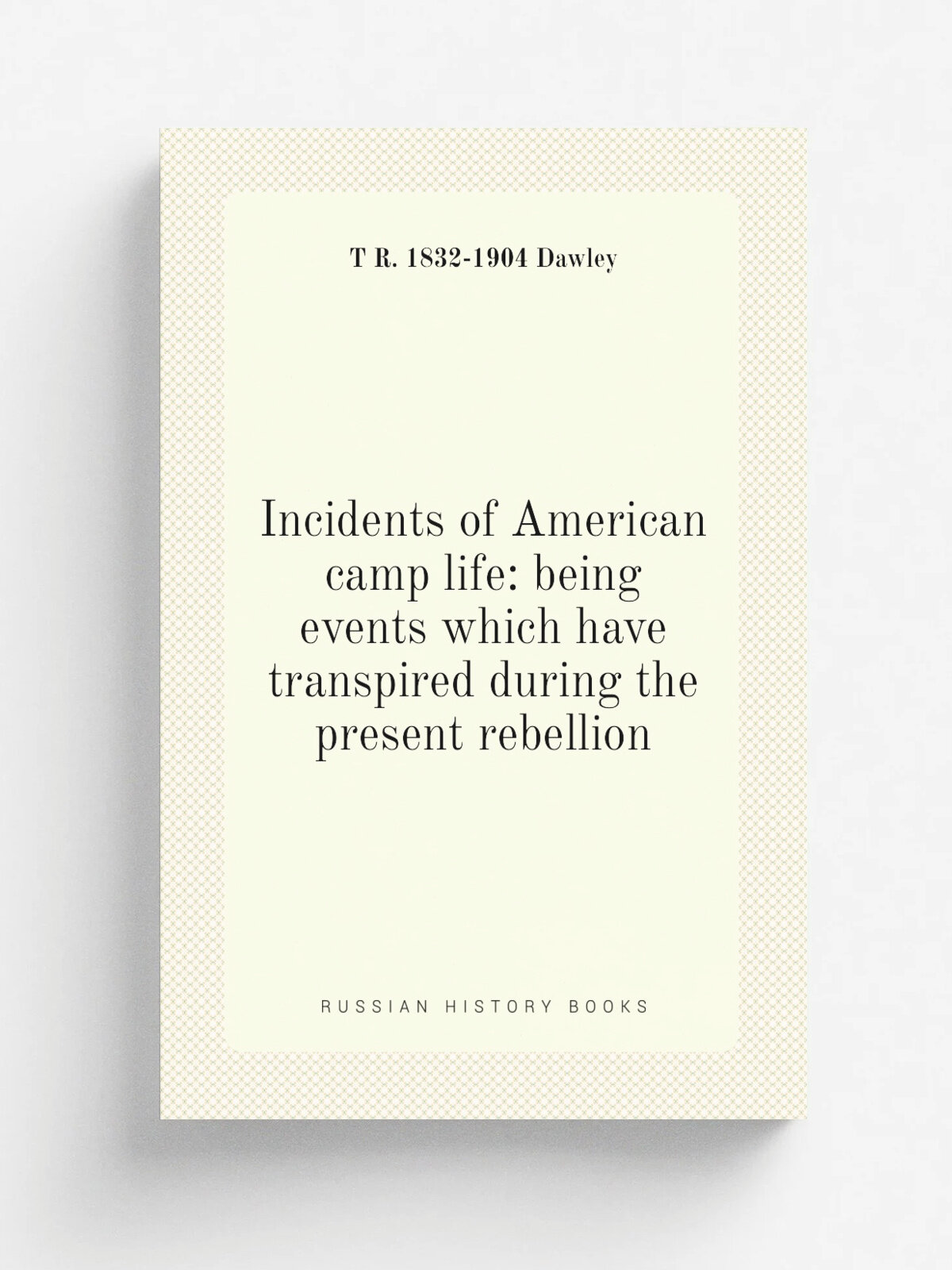 Incidents of American camp life: being events which have transpired during the present rebellion