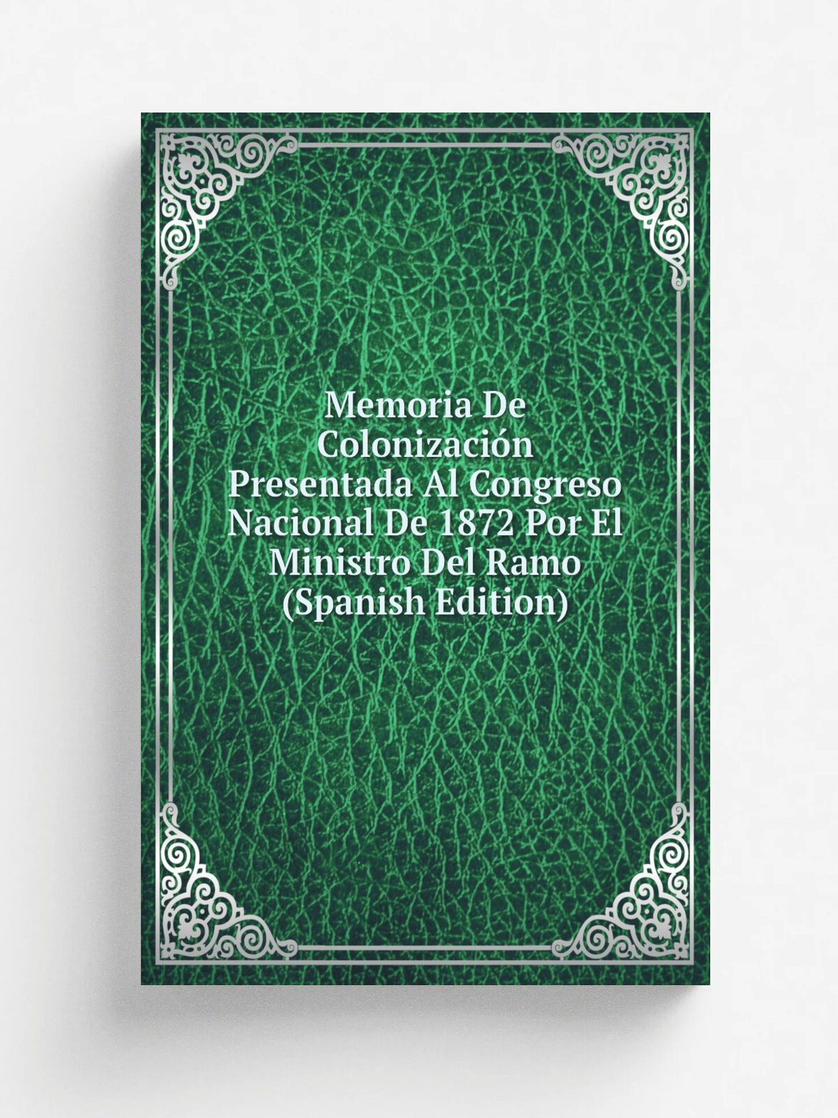 Memoria De Colonizaci.n Presentada Al Congreso Nacional De 1872 Por El Ministro Del Ramo (Spanish Edition) | Репринт