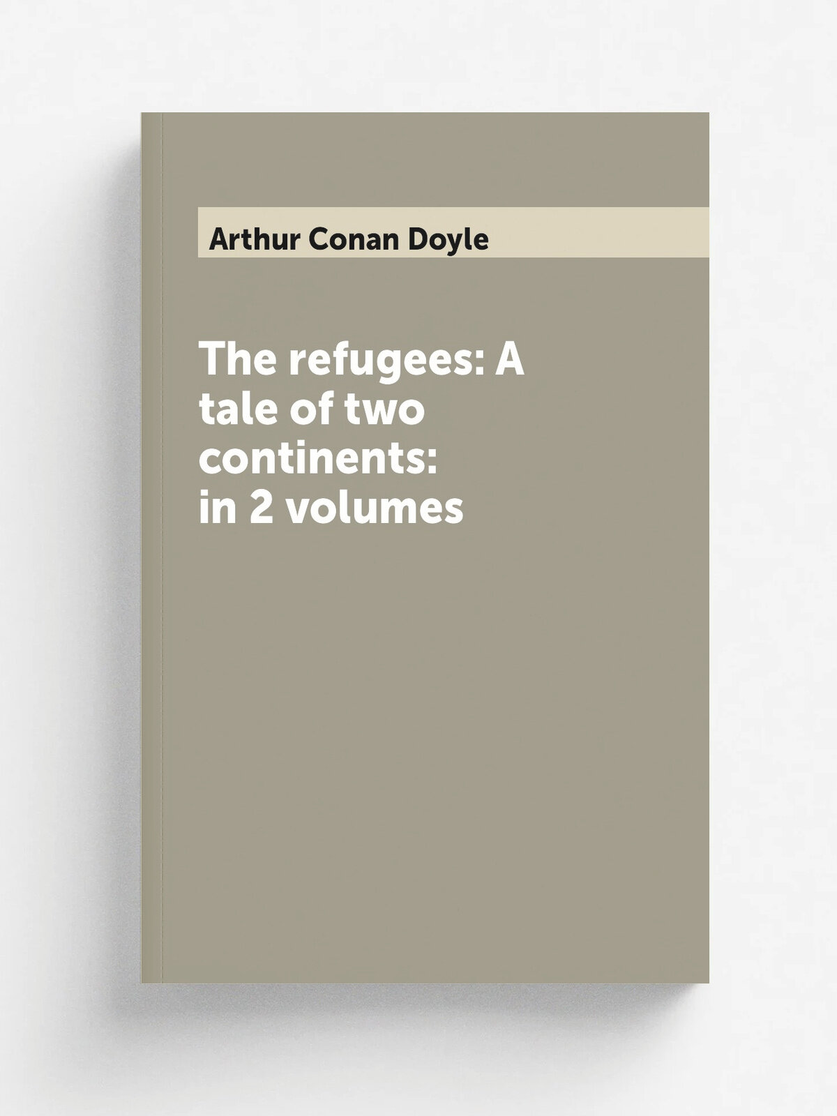The refugees: A tale of two continents: in 2 volumes