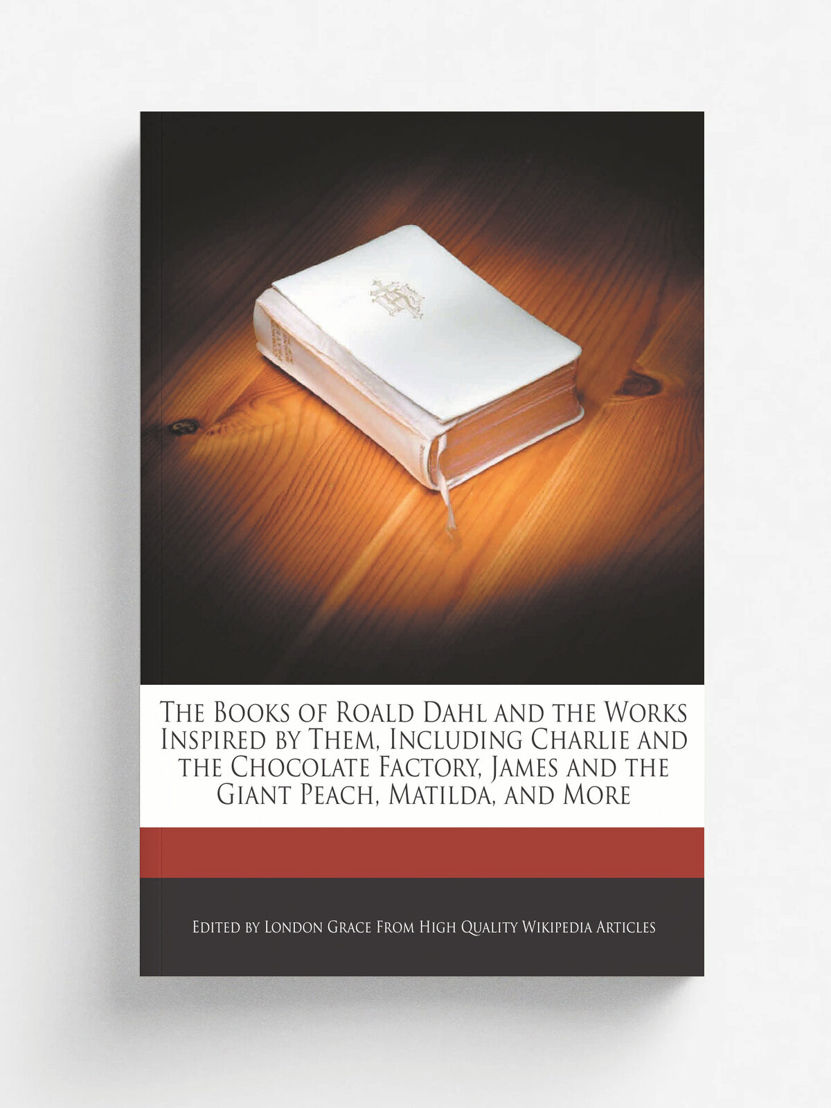 The Books of Roald Dahl and an Analyses of Works Inspired by Them, Including Charlie and the Chocolate Factory, James and the Giant Peach, Matilda, a…