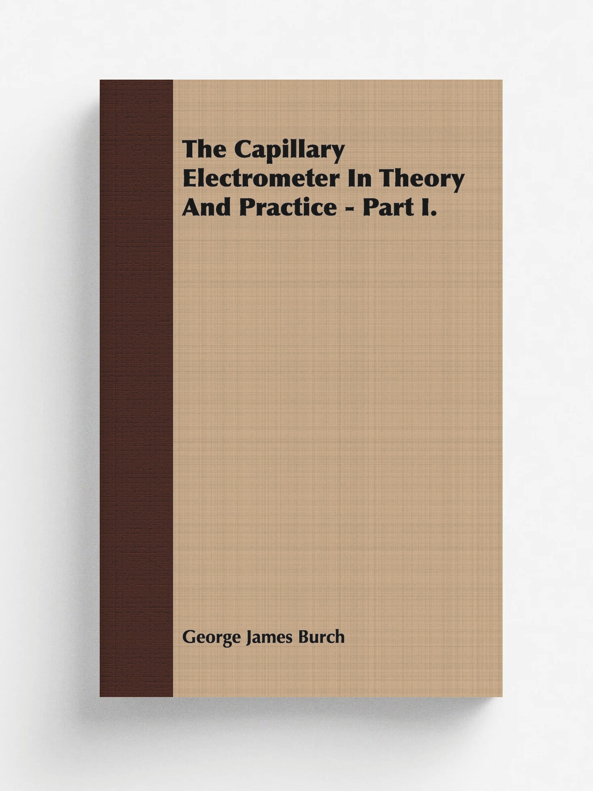 The Capillary Electrometer In Theory And Practice - Part I.