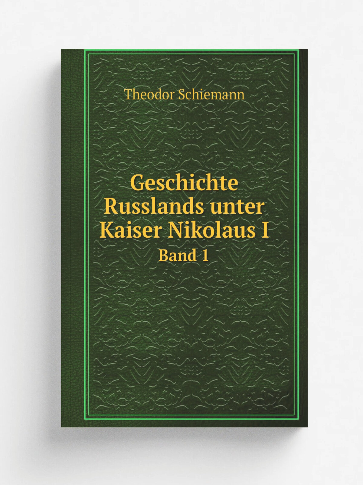 Geschichte Russlands unter Kaiser Nikolaus I. Band 1