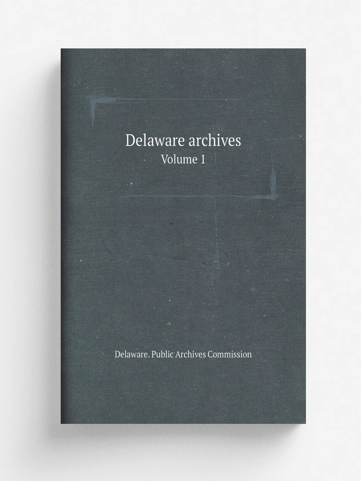 Delaware archives. Volume 1 | Delaware. Public Archives Commission | 1911 | Wilmington, Del. : Star Publishing Co. | Репринт
