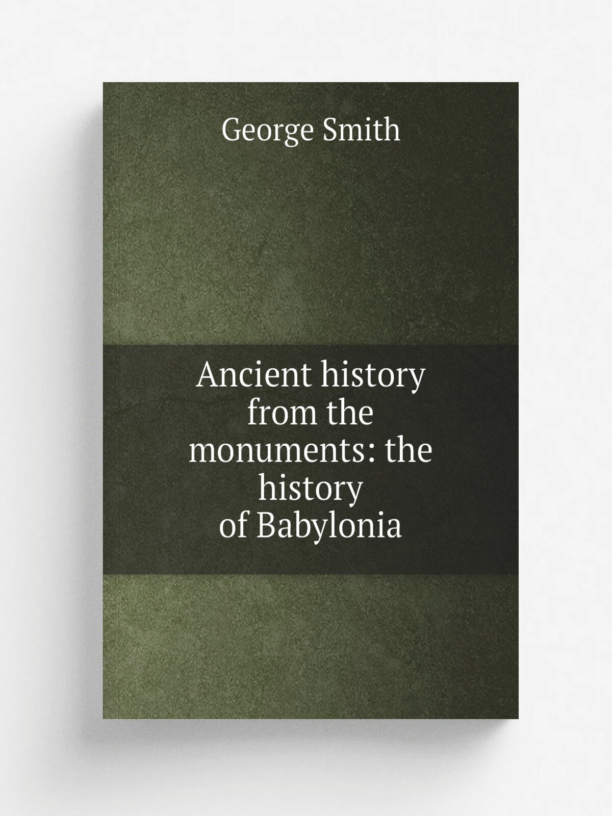 Ancient history from the monuments: the history of Babylonia