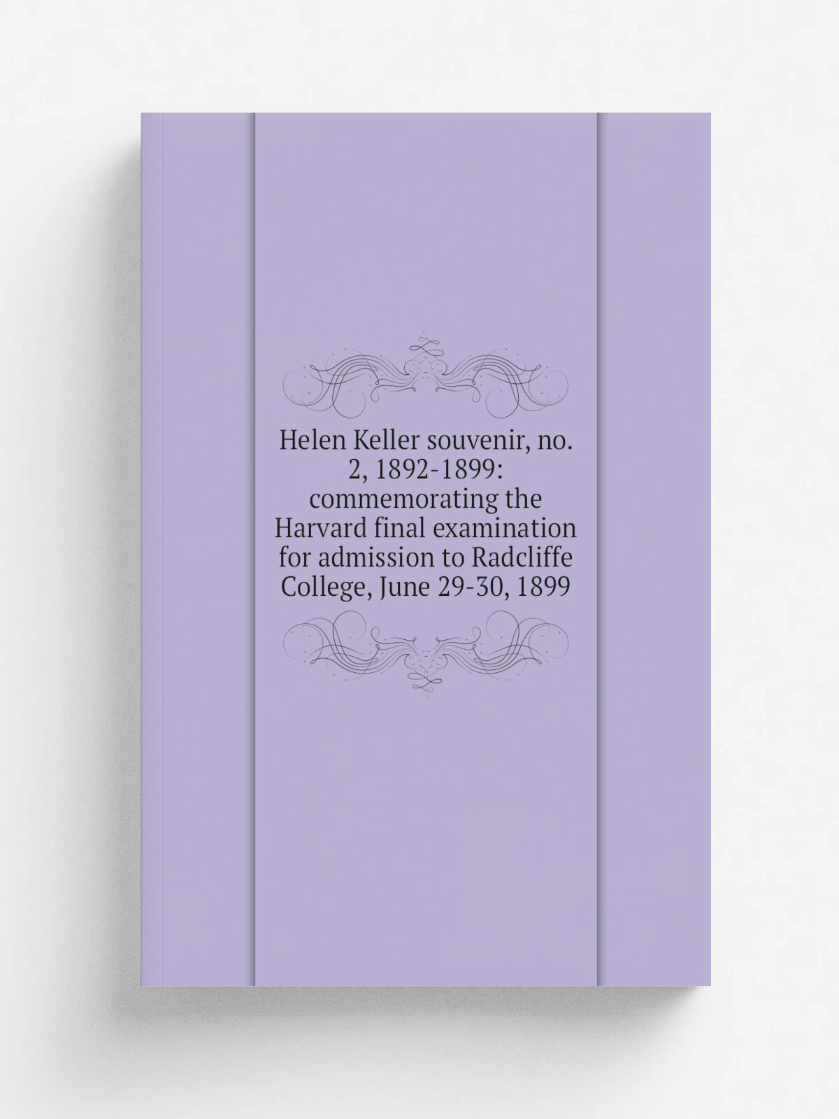 Helen Keller souvenir, no. 2, 1892-1899: commemorating the Harvard final examination for admission to Radcliffe College, June 29-30, 1899 | Репринт