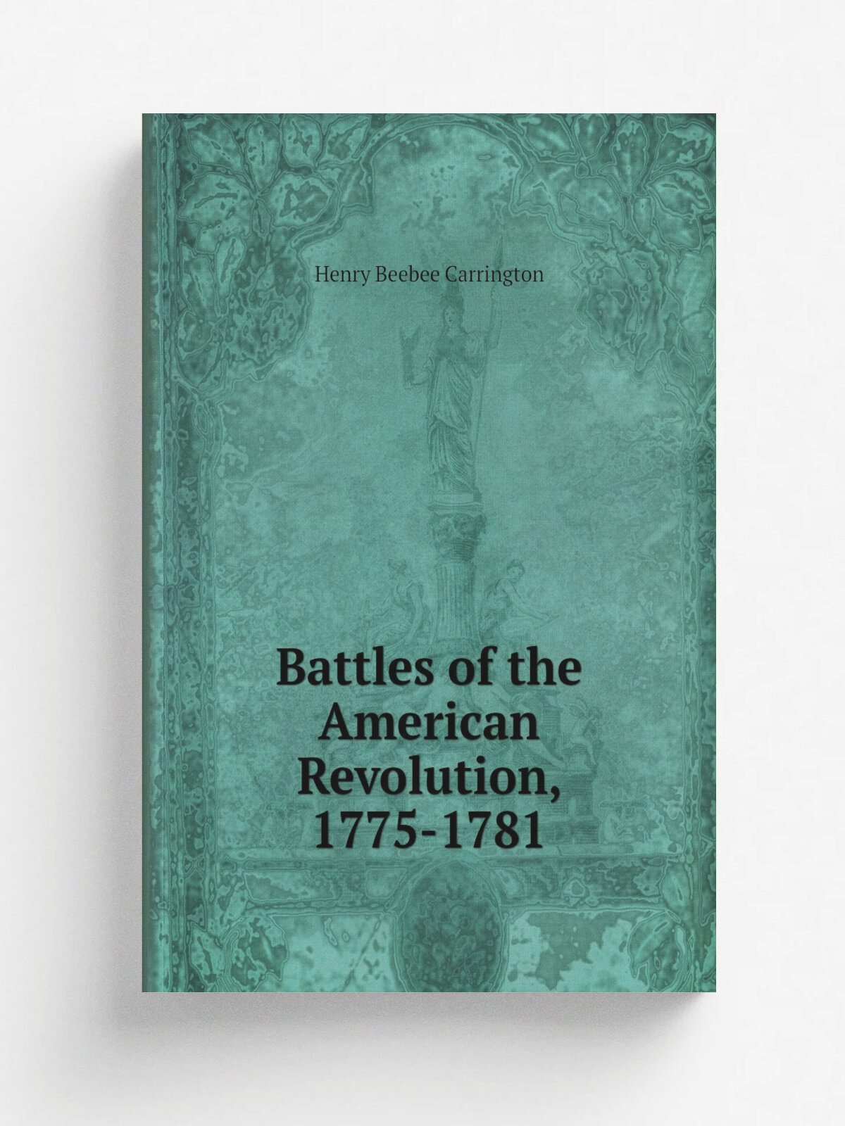 Battles of the American Revolution, 1775-1781 | Henry Beebee Carrington | Репринт