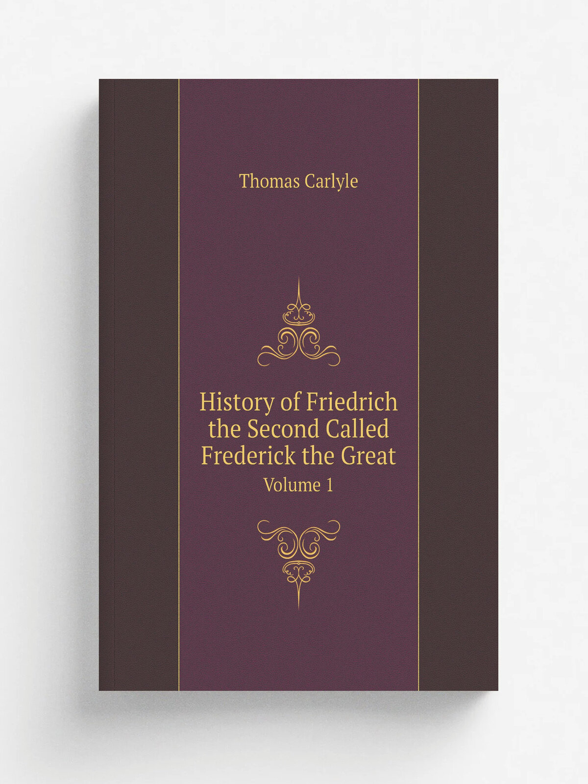 History of Friedrich the Second Called Frederick the Great. Volume 1