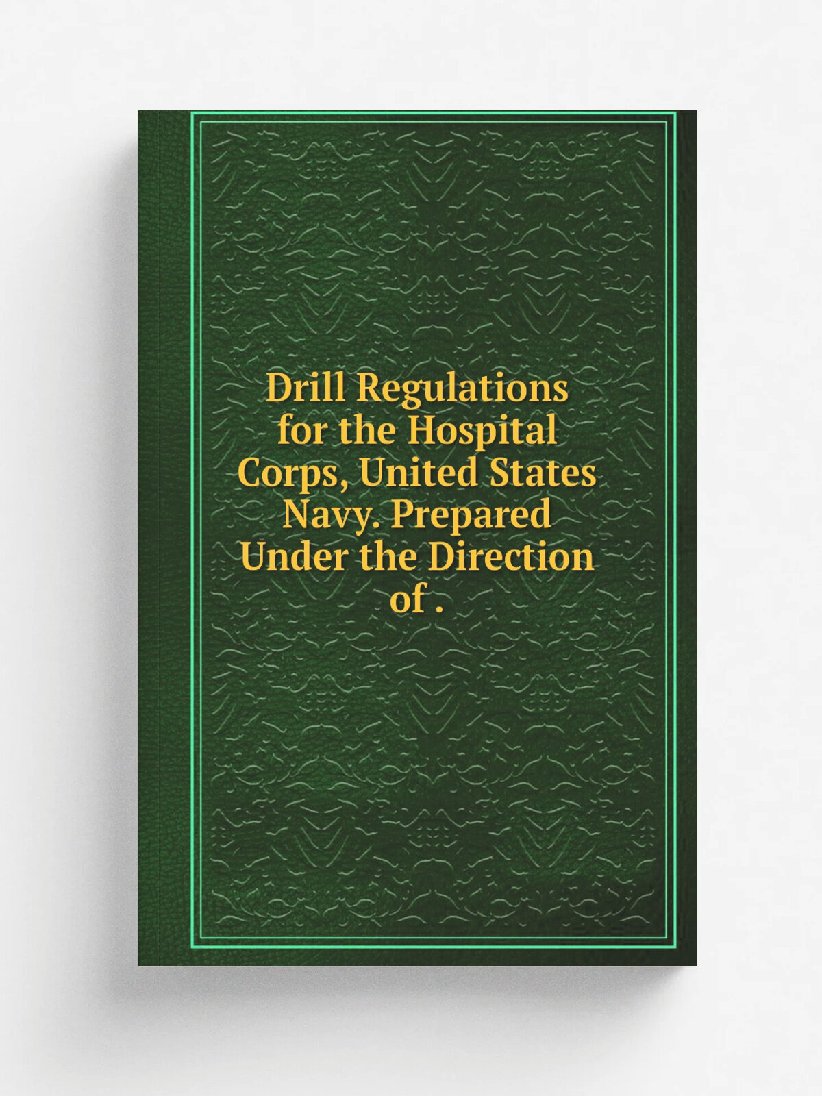 Drill Regulations for the Hospital Corps, United States Navy. Prepared Under the Direction of . | 1902 | Gov't. print. off. | Репринт