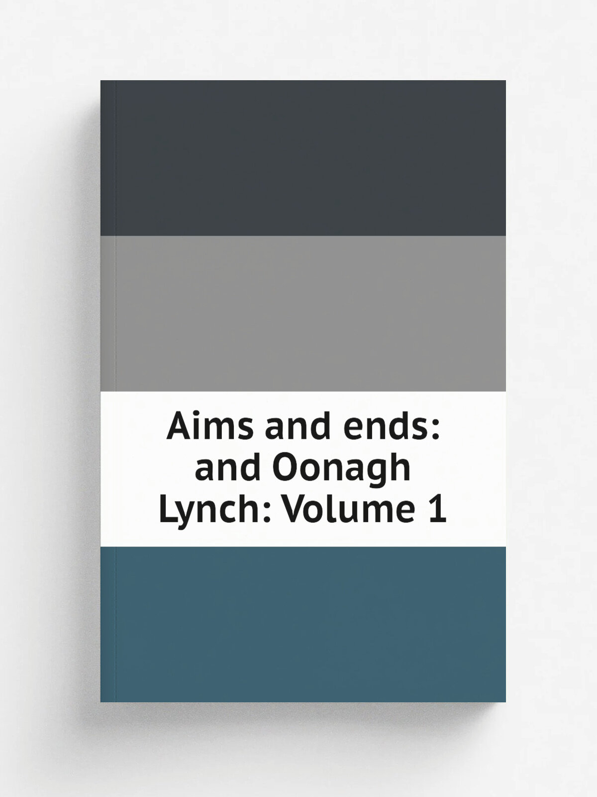 Aims and ends: and Oonagh Lynch: Volume 1
