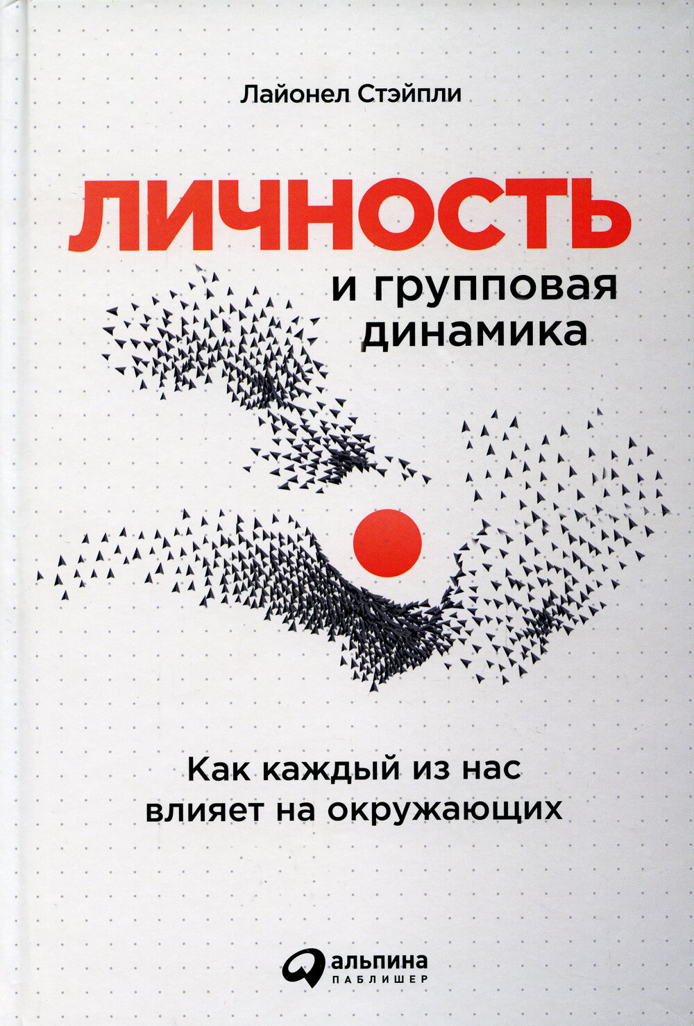 Личность и групповая динамика: Как каждый из нас влияет на окружающих. Стэйпли Л.