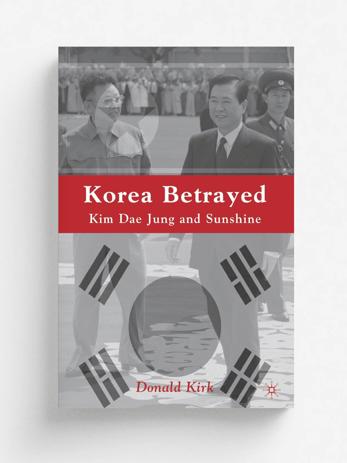 Korea Betrayed. Kim Dae Jung and Sunshine