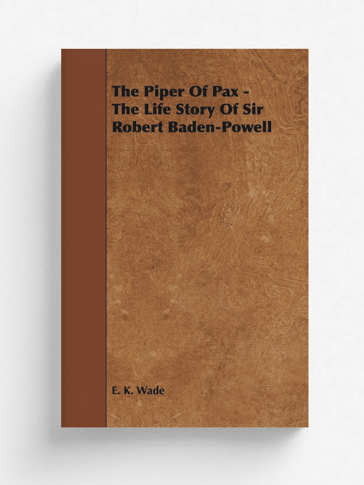 The Piper Of Pax - The Life Story Of Sir Robert Baden-Powell