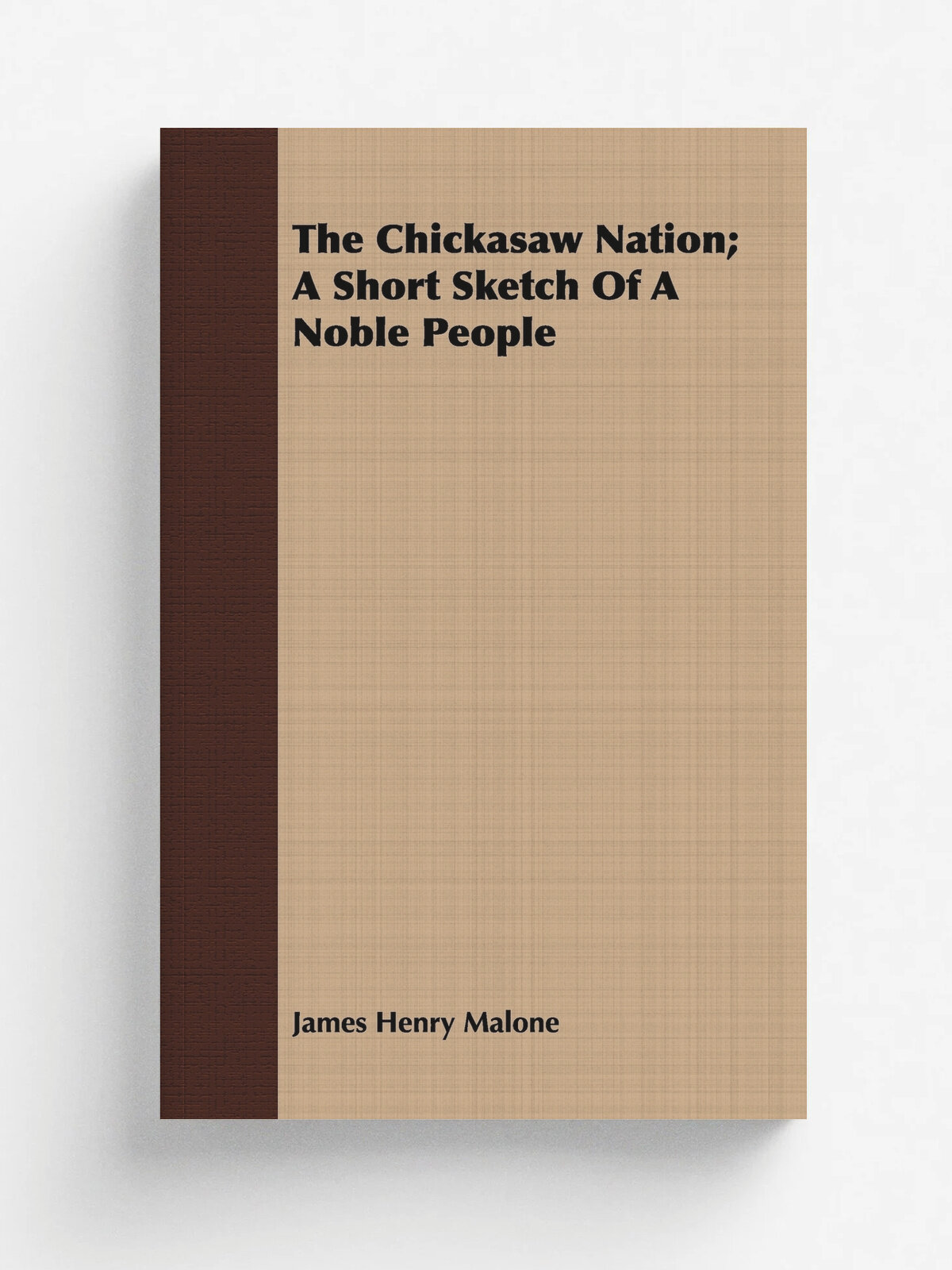 The Chickasaw Nation; A Short Sketch Of A Noble People